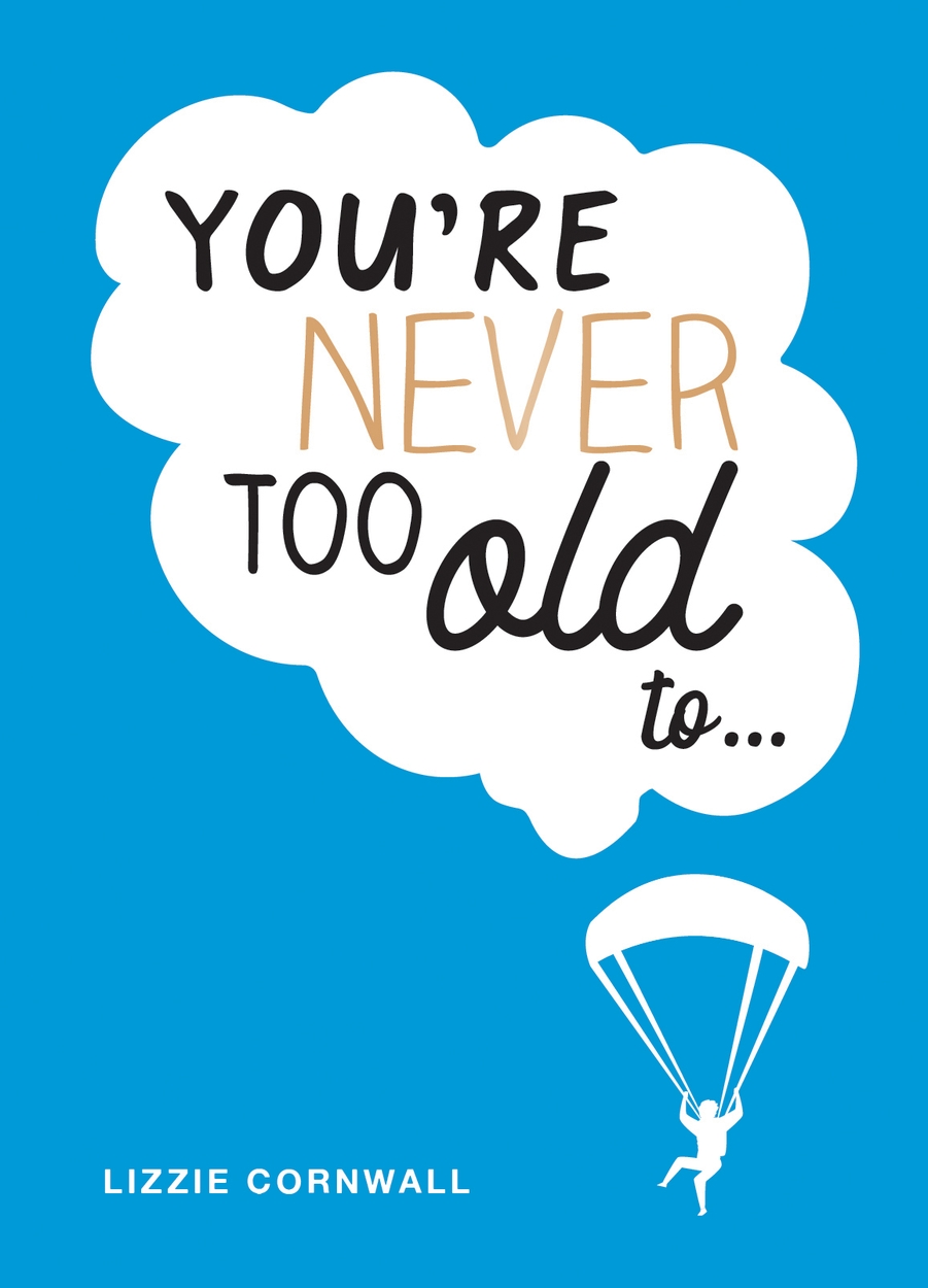 You’re Never Too Old to… by Lizzie Cornwall | Hachette UK